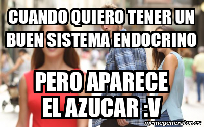 Meme Personalizado - Cuando quiero tener un buen sistema endocrino pero ...