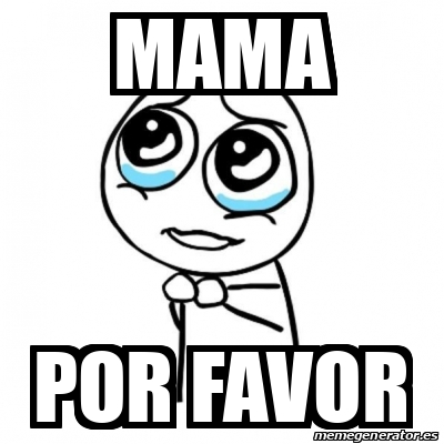 Meme Por favor - mama por favor - 31860082