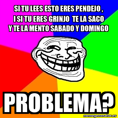 Meme Troll - si tu lees esto eres pendejo , i si tu eres grinjo te la ...