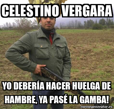 Meme Personalizado - Celestino vergara Yo Debería hacer huelga de ...