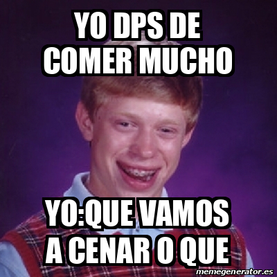 Meme Bad Luck Brian - Yo dps de comer mucho yo:Que vamos a cenar o que ...