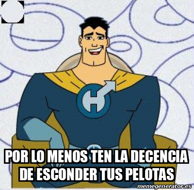 Meme Personalizado - Por lo menos ten la decencia de esconder tus ...