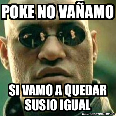 Meme What If I Told You - poke no vañamo si vamo a quedar susio igual ...