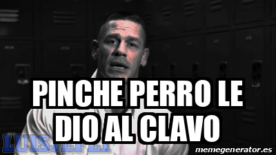 Meme Personalizado - pinche perro le dio al clavo - 31860999