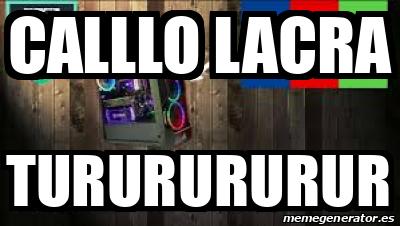 Meme Personalizado - calllo lacra tururururur - 31861102