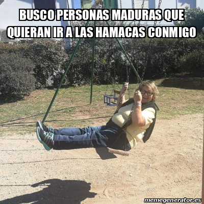Meme Personalizado - Busco personas maduras que quieran ir a las ...