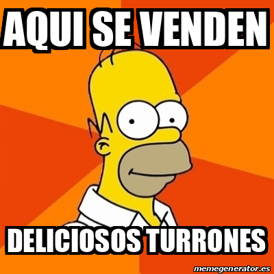 Meme Homer - AQUI SE VENDEN DELICIOSOS TURRONES - 31861411