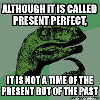 Meme Filosoraptor - although it is called present perfect, it is not a ...