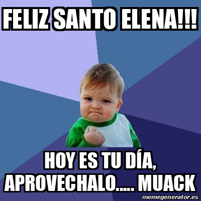 Meme Bebe Exitoso - Feliz Santo Elena!!! Hoy es tu día, aprovechalo ...