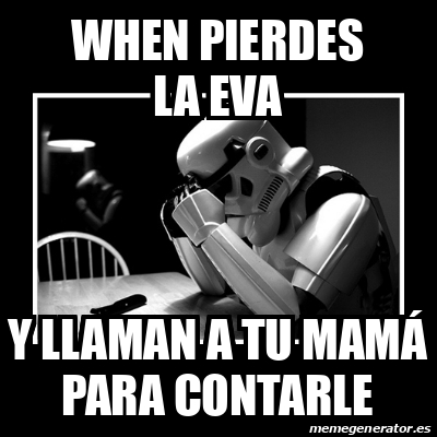 Meme Sad Trooper - when pierdes la eva y llaman a tu mamá para contarle ...