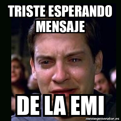 Meme crying peter parker - triste esperando MENSAJE de la emi - 31862111
