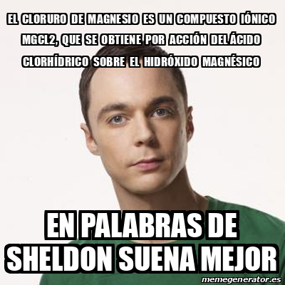 Meme Sheldon Cooper - El cloruro de magnesio es un compuesto iónico ...