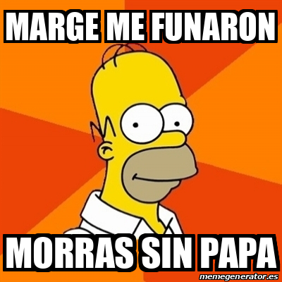 Meme Homer - MARGE ME FUNARON MORRAS SIN PAPA - 31862455