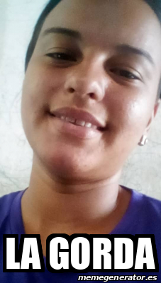 Meme Personalizado - La gorda - 31862906