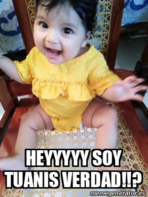 Meme Personalizado - Heyyyyy soy tuanis verdad!!? - 31863004