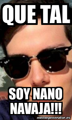 Meme Personalizado - Que tal Soy Nano navaja!!! - 31863022