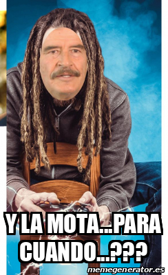 Meme Personalizado - Y LA MOTA...PARA CUANDO...??? - 31863176