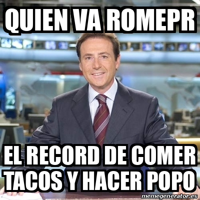 Meme Matias Prats - QUIEN VA ROMEPR EL RECORD DE COMER TACOS Y HACER ...