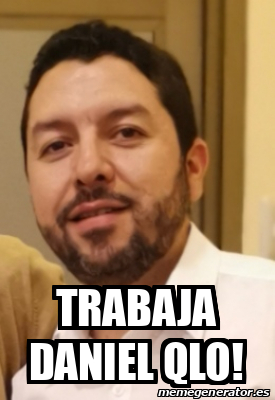 Meme Personalizado - TRABAJA DANIEL QLO! - 31863614