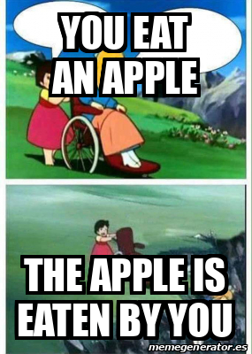 Meme Personalizado - you eat an apple the apple is eaten by you - 31863712