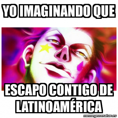 Meme Personalizado - YO IMAGINANDO QUE ESCAPO CONTIGO DE LATINOAMÉRICA ...