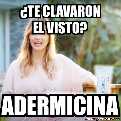 Meme Personalizado - ¿TE CLAVARON EL VISTO? ADERMICINA - 31863847
