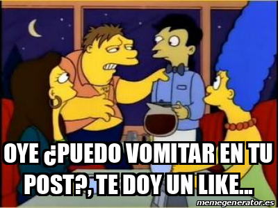 Meme Personalizado - Oye ¿puedo vomitar en tu post?, te doy un like ...