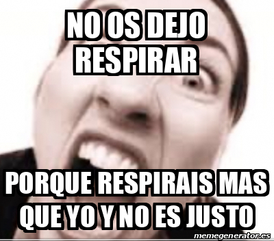 Meme Personalizado - No os dejo respirar Porque respirais mas que yo y ...
