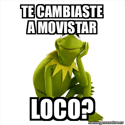 Meme Kermit the frog - Te cambiaste a Movistar Loco? - 31863983