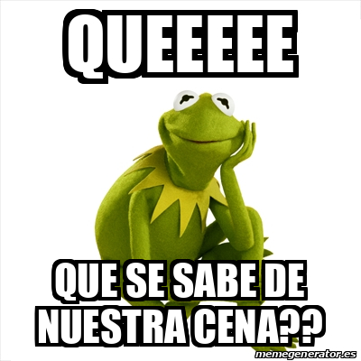 Meme Kermit the frog - Queeeee Que se sabe de nuestra cena?? - 31864292