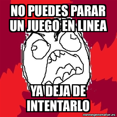 Meme Rage FU - nO PUEDES PARAR UN JUEGO EN LINEA YA DEJA DE INTENTARLO ...