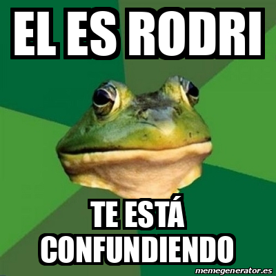 Meme Foul Bachelor Frog - eL ES RODRI TE ESTÁ CONFUNDIENDO - 31864413