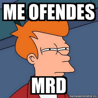 Meme Futurama Fry - me ofendes MRD - 31864684