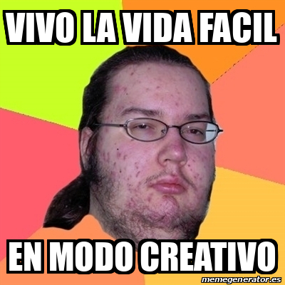 Meme Friki - vivo la vida facil en modo creativo - 31864891