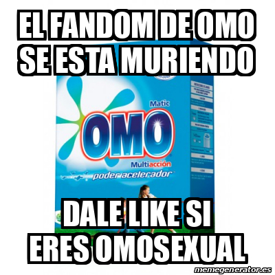 Meme Personalizado - el fandom de omo se esta muriendo dale like si ...
