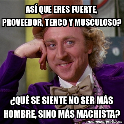 Meme Willy Wonka - así que eres fuerte, proveedor, terco y musculoso ...