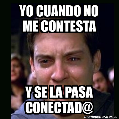 Meme crying peter parker - yo cuando no me contesta y se la pasa ...