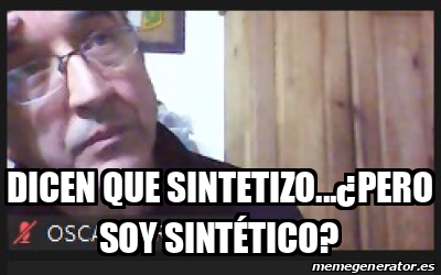 Meme Personalizado - dicen que sintetizo...¿Pero soy sintético? - 31865505