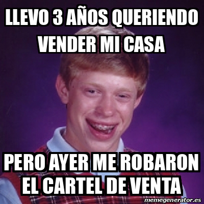 Meme Bad Luck Brian - LLEVO 3 AÑOS QUERIENDO VENDER MI CASA pERO AYER ...
