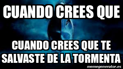 Meme Personalizado - cuando crees que cuando crees que TE SALVASTE DE ...