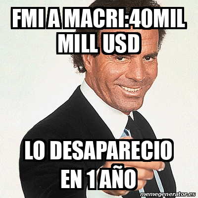 Meme Julio Iglesias - Fmi a macri:40mil mill usd Lo Desaparecio en 1 ...