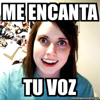 Meme Overly Attached Girlfriend - me enCAnta tu voz - 31866094