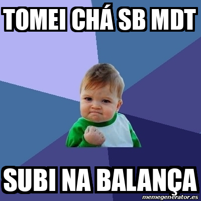 Meme Bebe Exitoso - Tomei chá SB MDT Subi na balança - 31866236