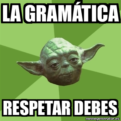 Meme Yoda - LA GRAMÁTICA RESPETAR DEBES - 31866274