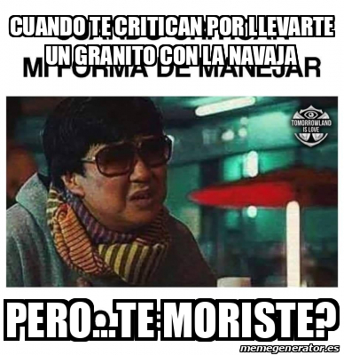 Meme Personalizado - cuando te critican por llevarte un granito con la ...