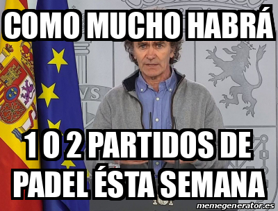 Meme Personalizado - Como mucho habrá 1 o 2 partidos de padel ésta ...