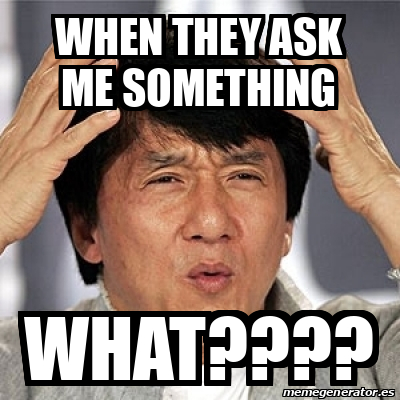 Meme Jackie Chan - when they ask me SOMETHING what???? - 31866582