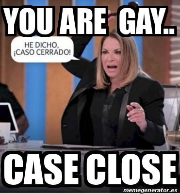 Meme Personalizado - YOU ARE GAY.. CASE CLOSE - 31866604