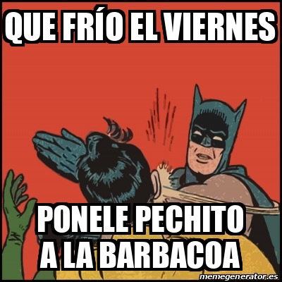 Meme Batman slaps Robin - Que frío el viernes Ponele Pechito a la ...
