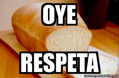Meme Personalizado - oye respeta - 31867139